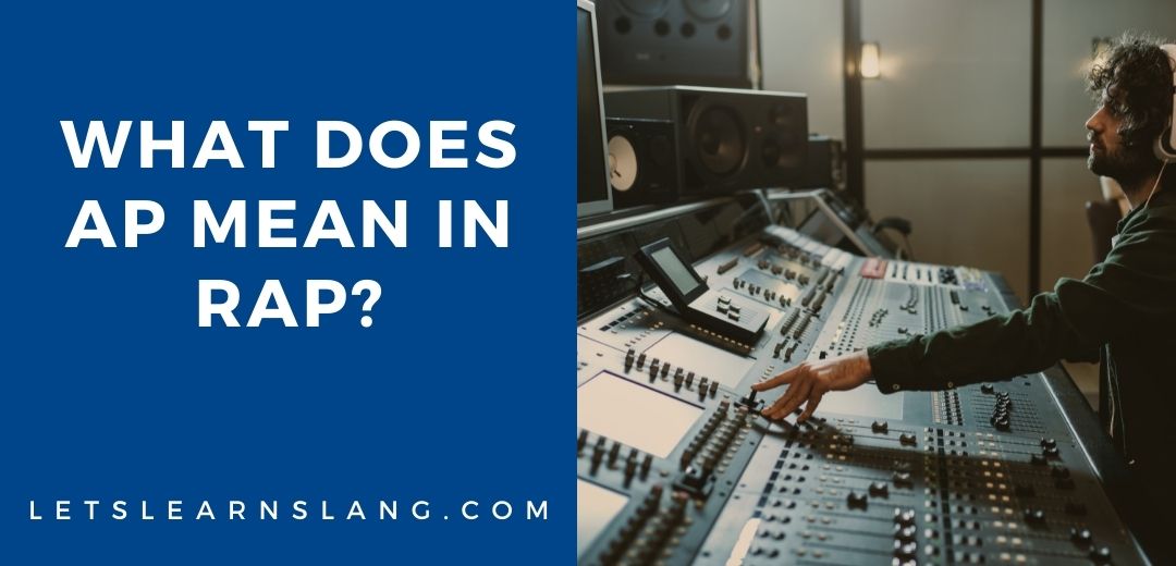 What Does AP Mean In Rap EXPLAINED Lets Learn Slang