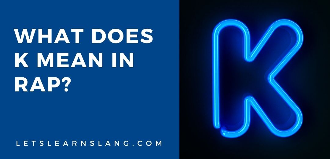 What Does K Mean In Rap EXPLAINED Lets Learn Slang